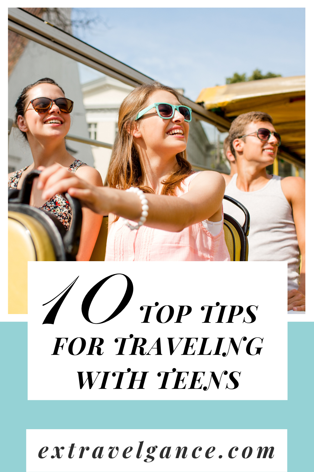 10 Terrific Tips for Traveling with Teens - Extravelgance
